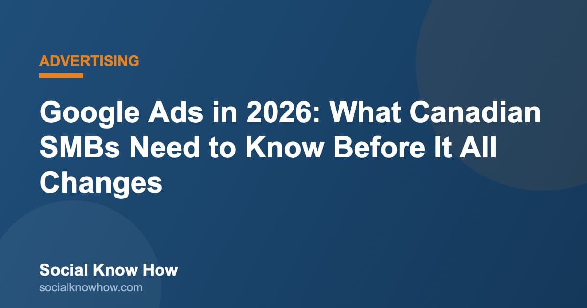Google Ads 2026: What Canadian SMBs Must Know